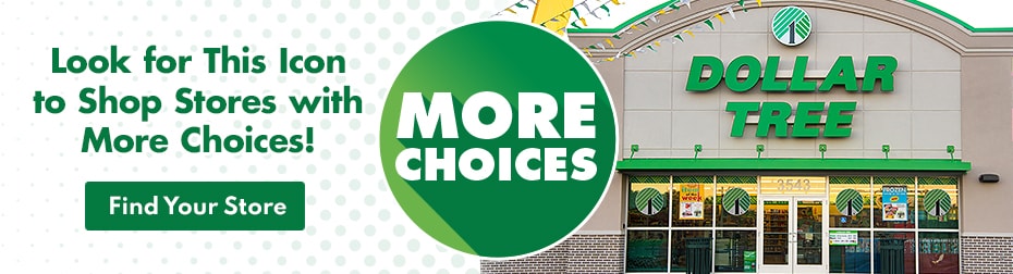 MORE CHOICES | DollarTree.com